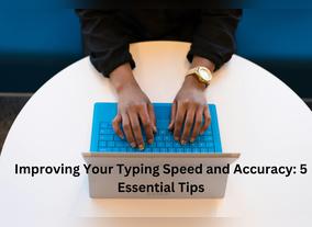 Improving Your Typing Speed and Accuracy: 5 Essential Tips
